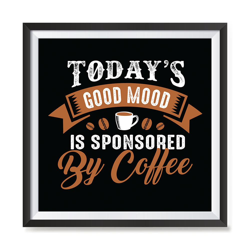 Today's Good Mood is Sponsored by Coffee - Coffee Quotes Posters ...