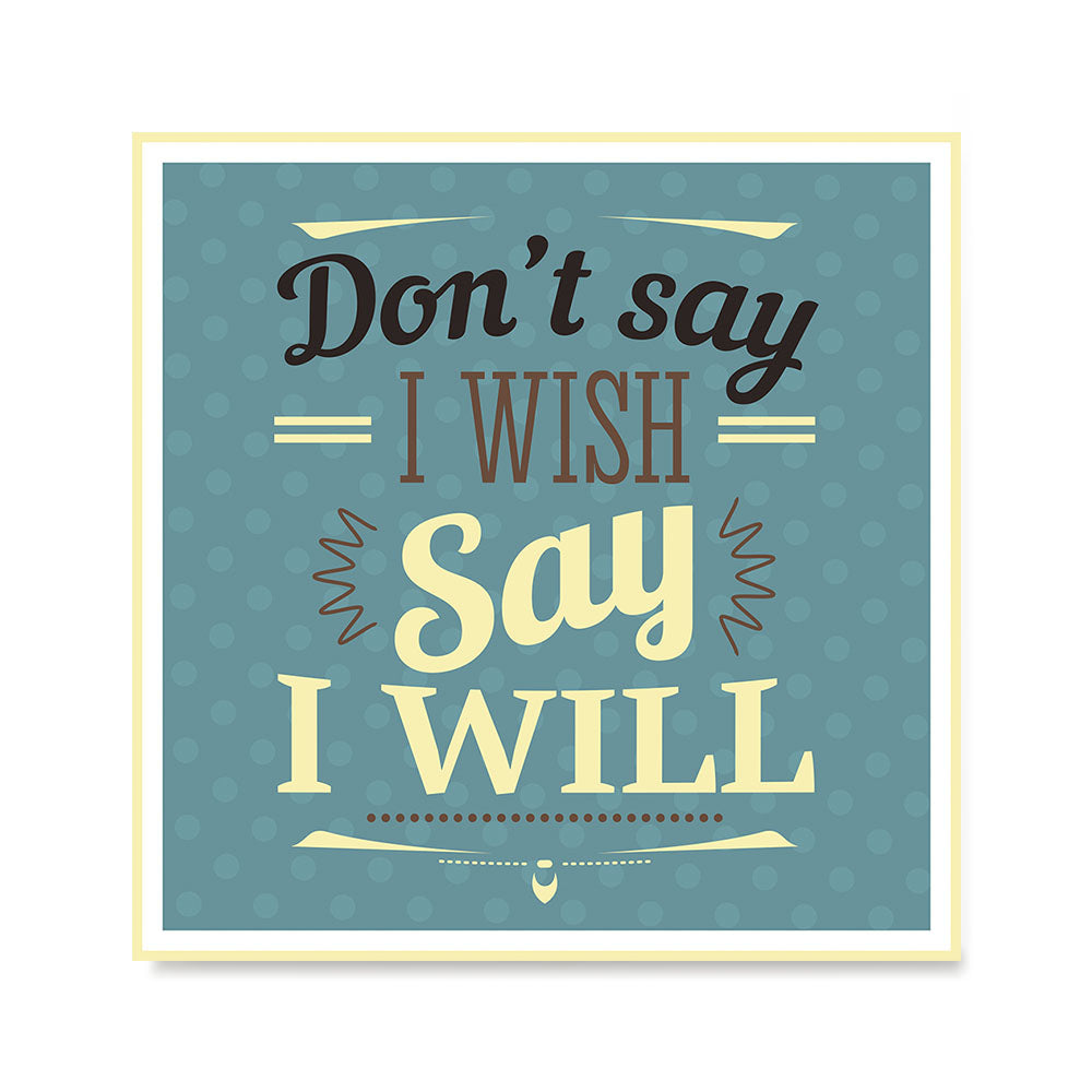 Don't Say I Wish Say I Will, Success Motivation Quotes Posters ...